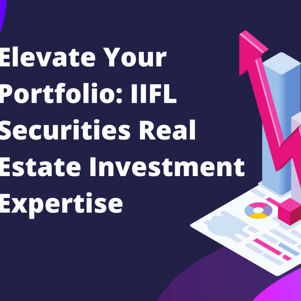 Elevate Your Portfolio: IIFL Securities Real Estate Investment Expertise - Times Software